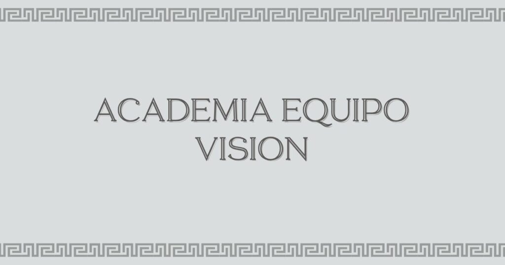 Academia Equipo Vision: A Comprehensive Guide to Its Impact - Hackerella